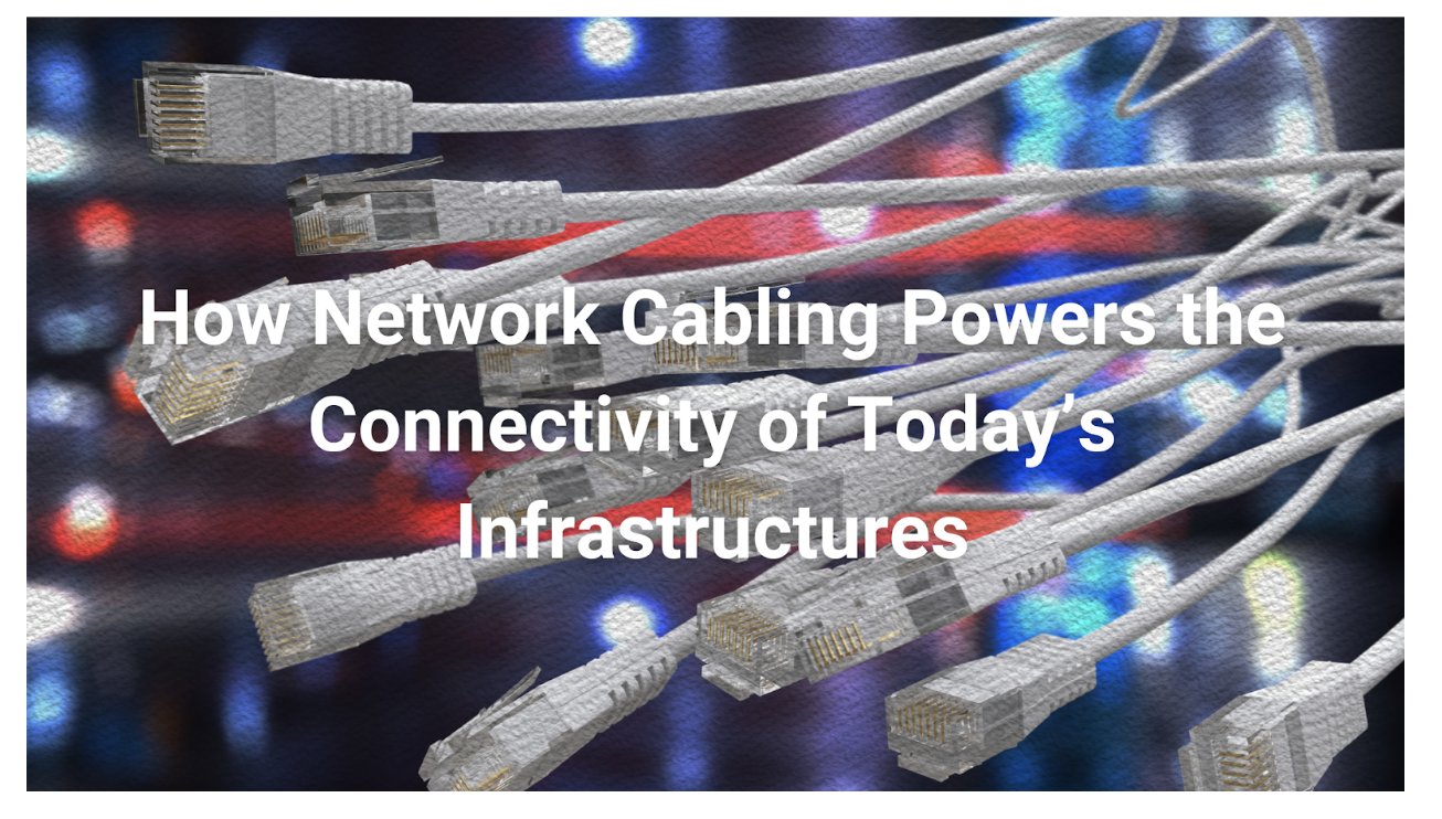 How Network Cabling Powers the Connectivity of Today’s Infrastructures ...